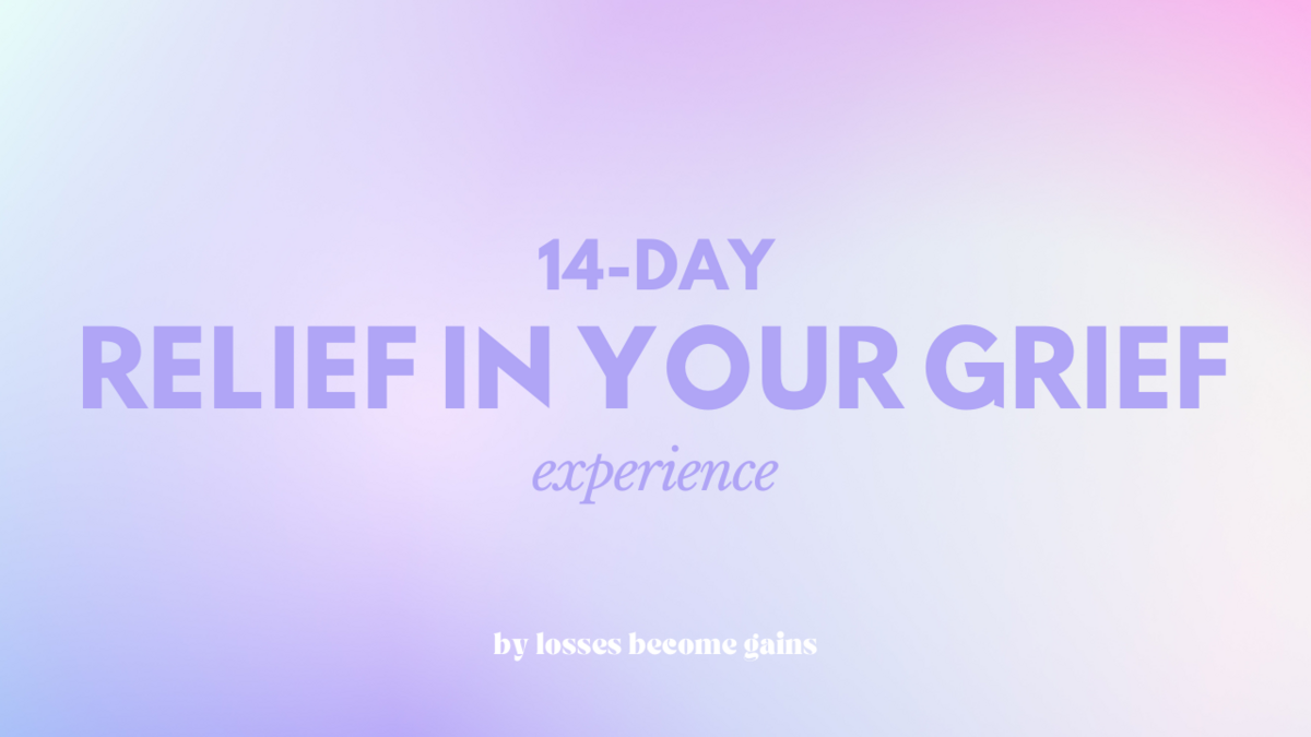 14-Day Relief in Your Grief Experience | Losses Become Gains