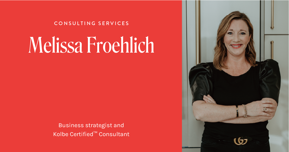 Melissa Froehlich | Business Strategist & Kolbe Certified™ Consultant